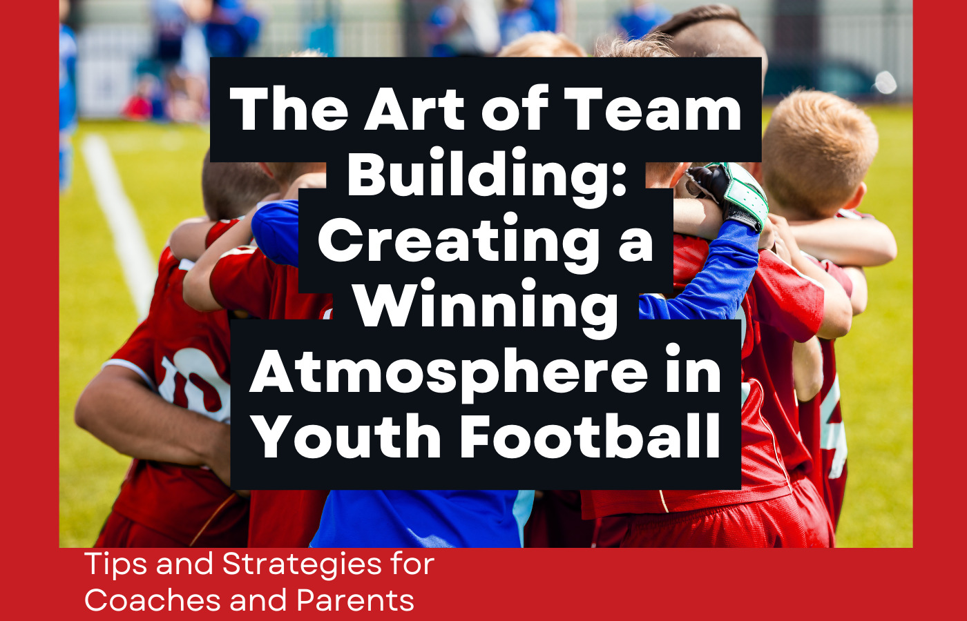 The Art of Team Building: Creating a Winning Atmosphere in Youth ...